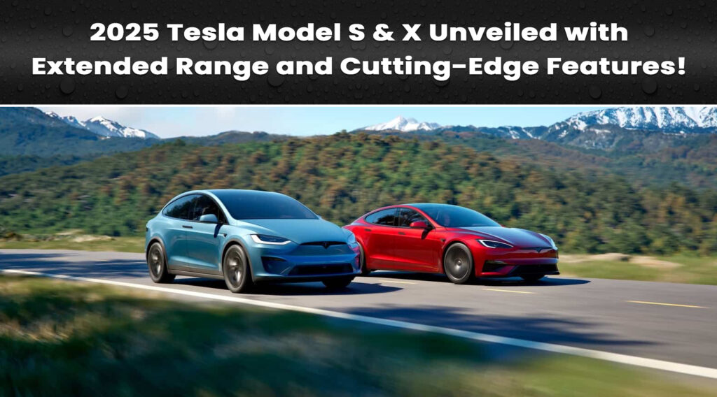 2025 Tesla Model S & X Unveiled – Extended EV Range